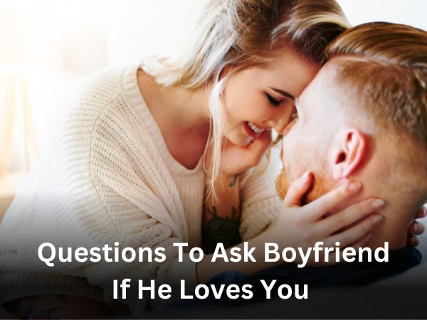 167 Best Questions To Ask Boyfriend If He Loves You 167-best-questions-to-ask-boyfriend-if-he-loves-you