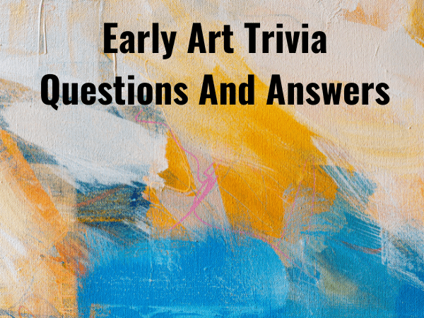 61 Best Early Art Trivia Questions And Answers 2024