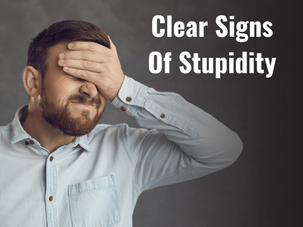 25+ Clear Signs Of Stupidity 2024