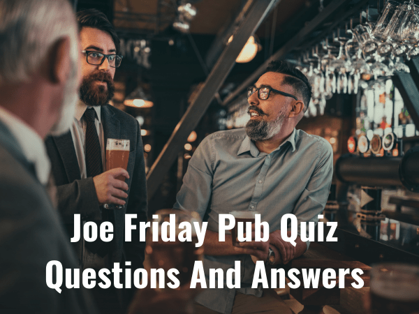 138 Best Joe Friday Pub Quiz Questions And Answers